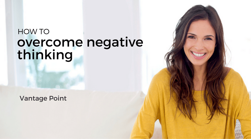Overcoming Negative Thinking | Vantage Point Recovery